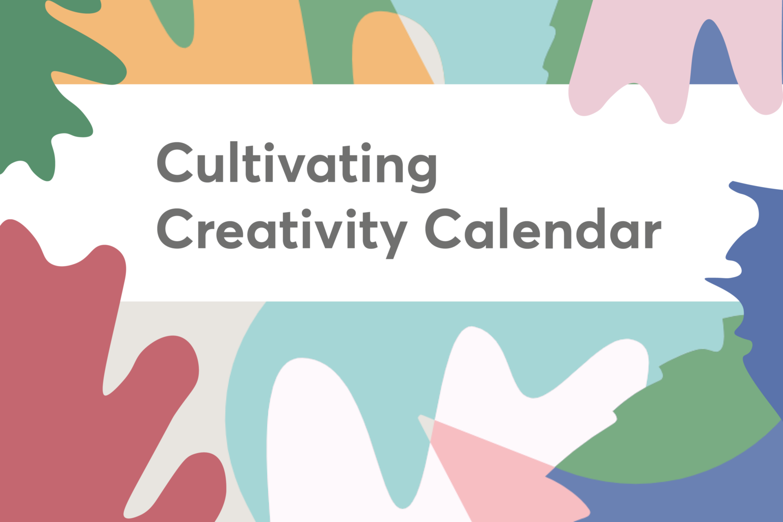 Cultivating creativity calendar: a free resource for children and young ...